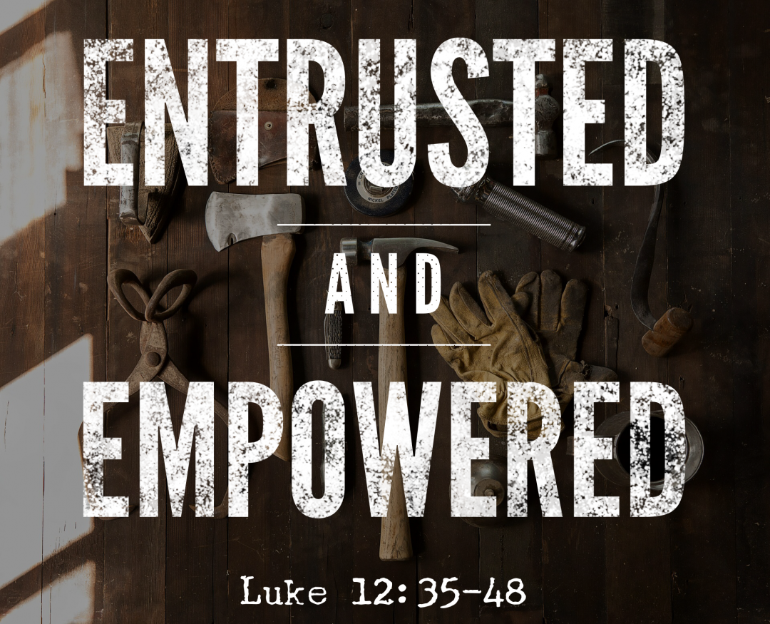 Entrusted And Empowered Luke 12 35 48 West Side Church